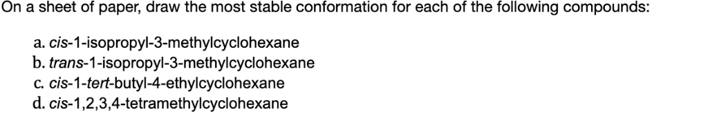 On a sheet of paper, draw the most stable conformation for each of the following compounds: a ...