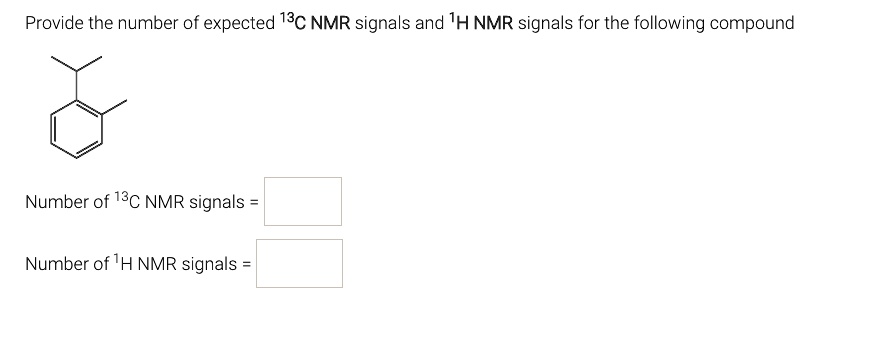 SOLVED: Provide the number of expected 13C NMR signals and IH NMR signals for the following ...