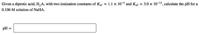 SOLVED: Given diprotic acid, HzA, with two ionization constants of Kul ...