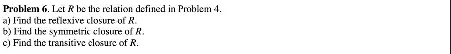 SOLVED:Problem 6. Let R be the relation defined in Problem 4_ a) Find ...