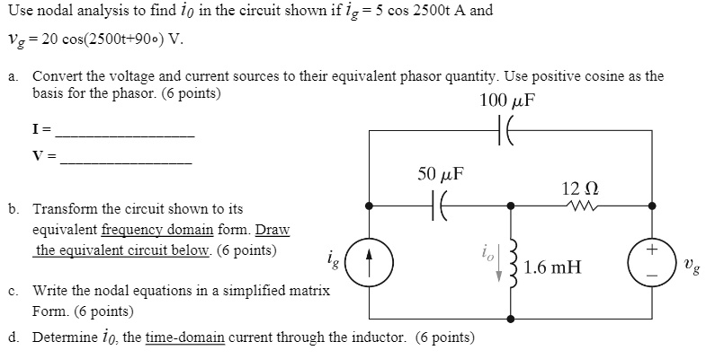 SOLVED: Use nodal analysis to find i0 in the circuit shown if ig = 5 cos 2500t A and Vg = 20 cos ...