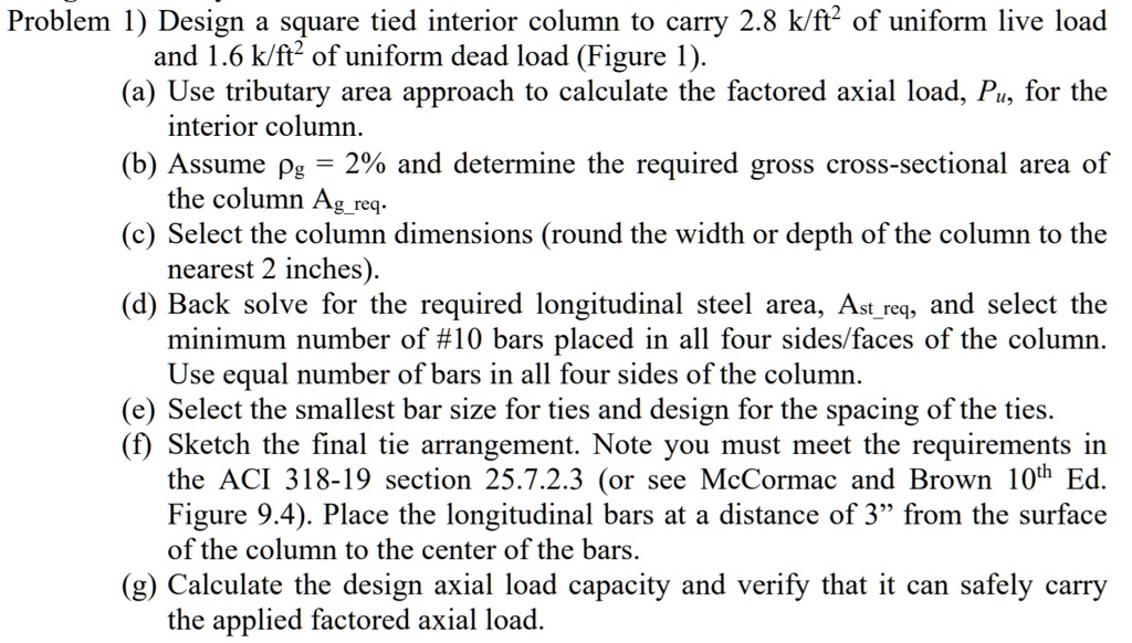 SOLVED: Problem 1) Design a square tied interior column to carry 2.8 klft? of uniform live load ...