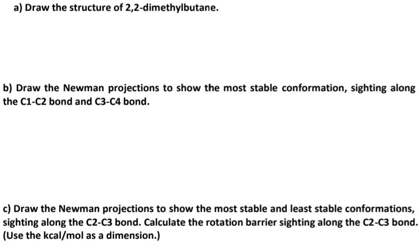 a) Draw the structure of 2,2-dimethylbutane: b) Draw the Newman ...