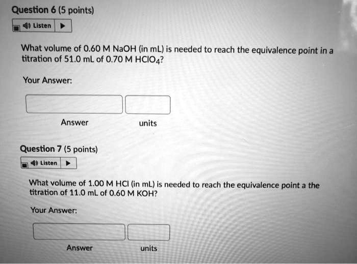SOLVED: Question 6 (5 points) Listen What volume of 0.60 M NaOH (in mL ... SOLVED: Question 6 (5 points) Listen What volume of 0.60 M NaOH (in mL ...