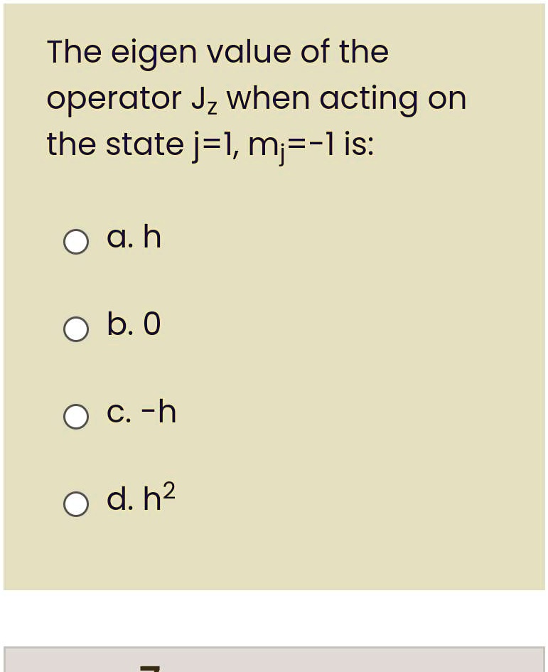 SOLVED: The eigen value of the operator Jz when acting on the statej-I ... SOLVED: The eigen value of the operator Jz when acting on the statej-I ...