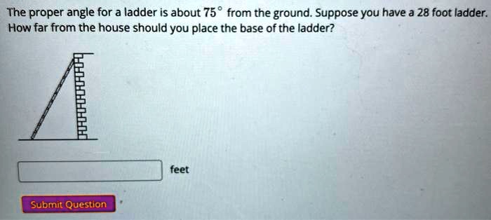 SOLVED: The proper angle for a ladder is about 75 " from the ground ...