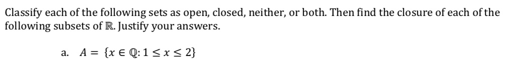 SOLVED: Classify each of the following sets as open; closed, neither; or both: Then find the ...