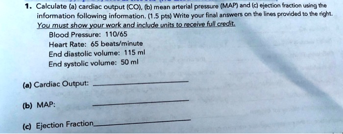 SOLVED: Calculate (a) cardiac output (CO), (b) mean arterial pressure (MAP), and (c) ejection ...