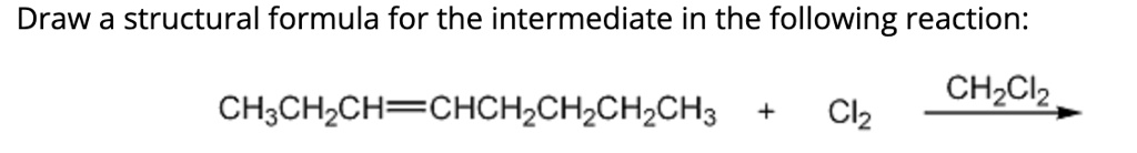 SOLVED: Draw a structural formula for the intermediate in the following reaction: CH2Cl2 ...