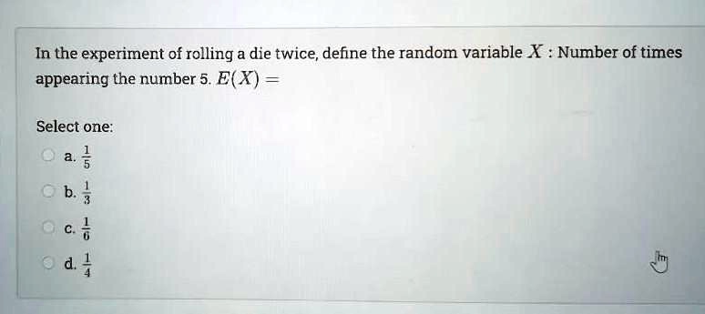 SOLVED: In the experiment of rolling a die twice; define the random variable X Number of times ...