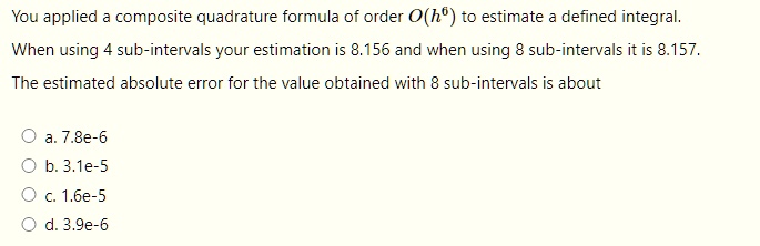 SOLVED: You applied a composite quadrature formula of order O(h) to ...