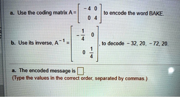 SOLVED: Use the coding matrix A = to encode the word BAKE Use its ...