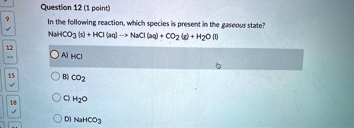 question 12 1 point in the following reaction which species is present in the gaseous state ...