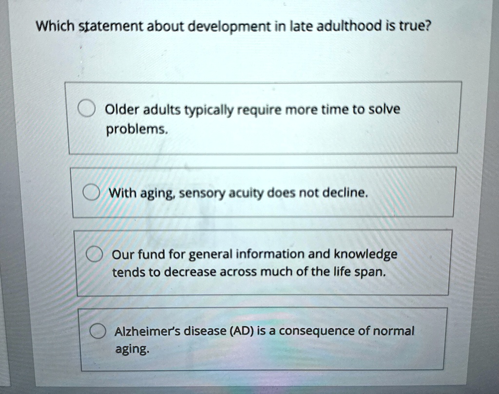 Which statement about development in late adulthood is true? Older ... Which statement about development in late adulthood is true? Older ...