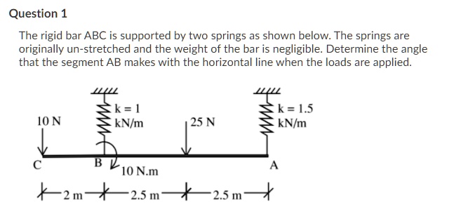 question 1 the rigid bar abc is supported by two springs as shown below ...