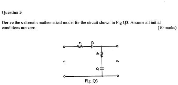 SOLVED: Question 3 Derive the -domain mathematical model for the circuit shown in Fig Q3. Assume ...