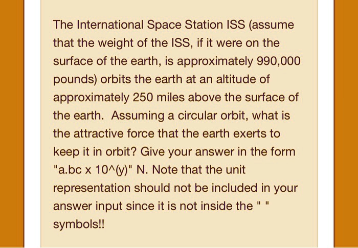 The International Space Station ISS (assume that the weight of the ISS ...