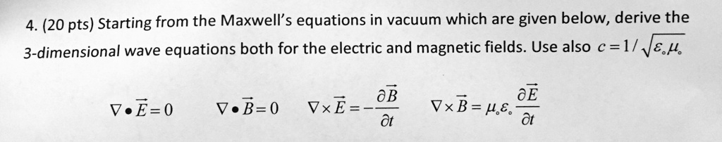 4. (20 pts) Starting from the Maxwell's equations in vacuum which are ...