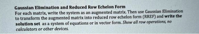 SOLVED: Gaussian Elimination and Reduced Row Echelon Form For cach ...