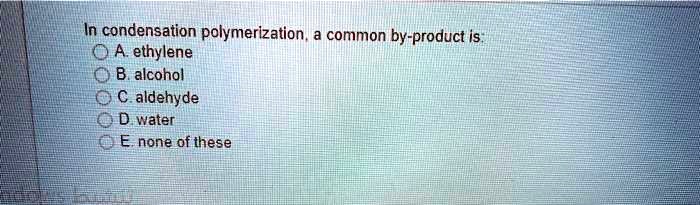 SOLVED: In condensation polymerization , common by-product is 0A ...