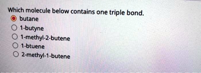 SOLVED: Which molecule below contains one triple bond. butane I-butyne ...