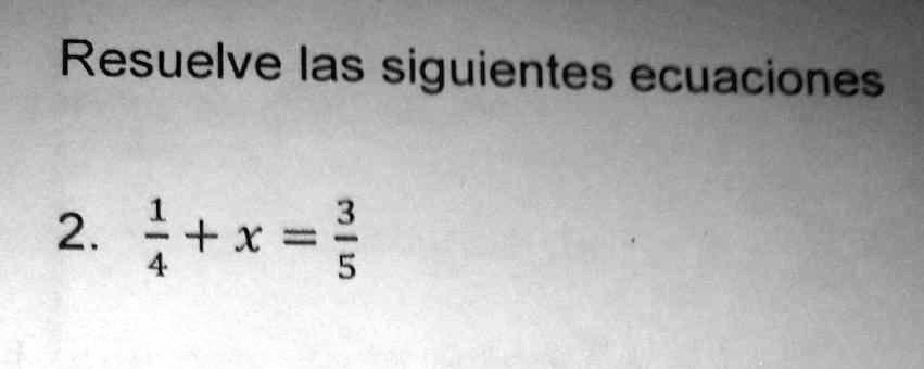 SOLVED: resuelve las siguientes ecuacionrs 1/4 + x = 3/5 Resuelve las ... SOLVED: resuelve las siguientes ecuacionrs 1/4 + x = 3/5 Resuelve las ...