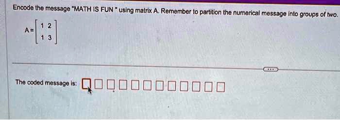 Solved Encode The Message Math Is Fun Using Matrix A Remember To Partition The Numerical 9605