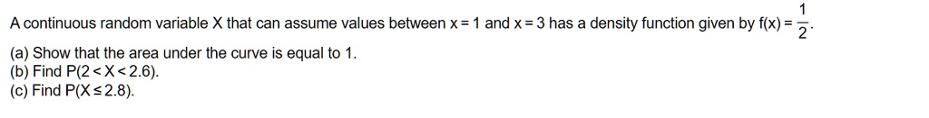 SOLVED: A continuous random variable X that can assume values between x = 1 and = 3 has a ...
