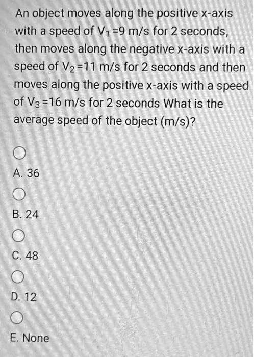 SOLVED: An object moves along the positive X-axis with a speed of V1=9 m/s for 2 seconds, then ...