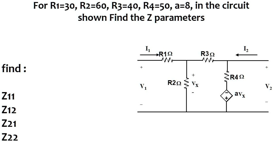 For R1=30, R2=60, R3=40, R4=50, a=8, in the circuit shown Find the Z parameters find: Z11 Z12 ...