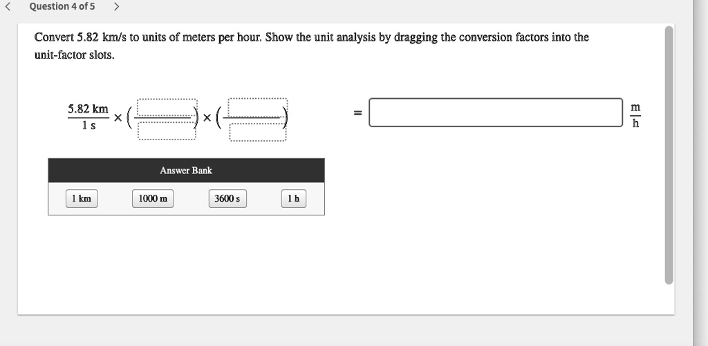 SOLVED: Question 4 of 5 Convert 5.82 km/s to units of meters per hour ...
