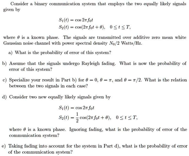 Solved Consider A Binary Communication System That Employs The Two Equally Likely Signals Given 