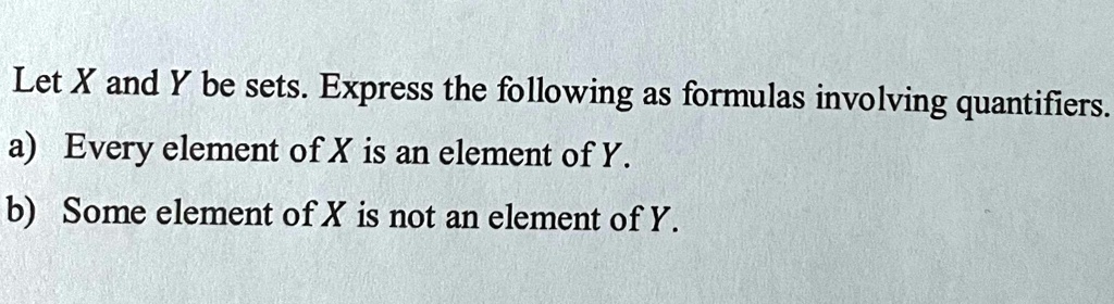 SOLVED: Let x and Y be sets. Express the following as formulas involving quantifiers. a) Every ...