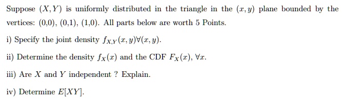 SOLVED: Suppose (X,Y) is uniformly distributed in the triangle in the (x,y) plane bounded by the ...