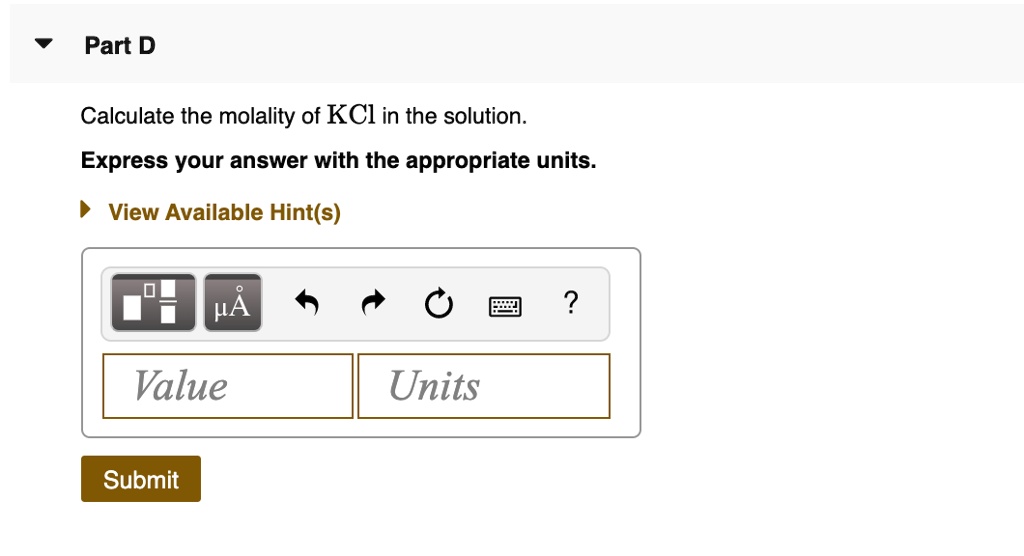SOLVED: Part D Calculate the molality of KCl in the solution: Express your answer with the ...