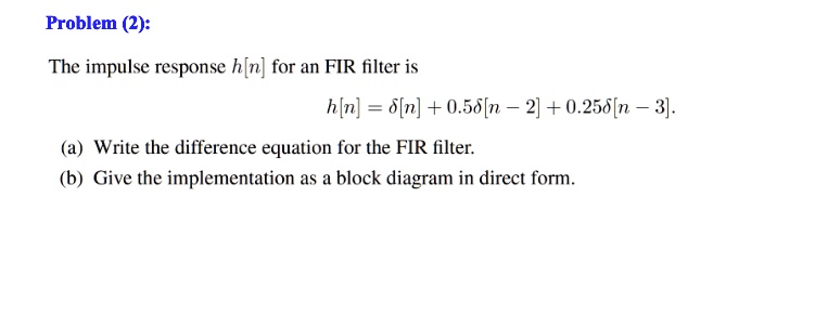 Problem (2): The impulse response h[n] for an FIR filter is h[n] = 8[n ...