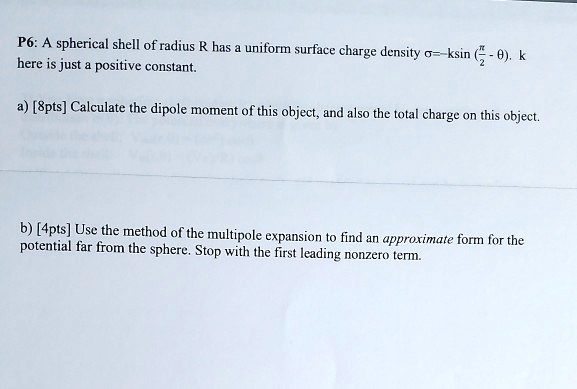 P6: A spherical shell of radius R has a uniform surface charge density σ = -k sin((π)/(2) - θ ...