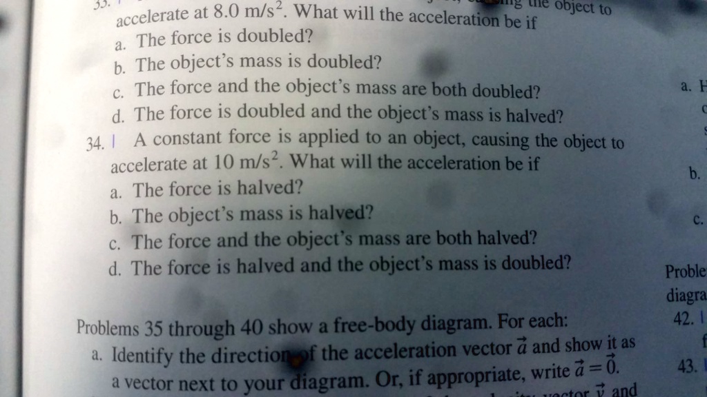 35. the object to accelerate at 8.0 m/s². What will the acceleration be if a. The force is ...
