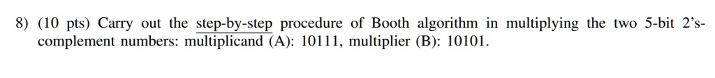 SOLVED: 8) (10 pts) Carry out the step-by-step procedure of Booth algorithm in multiplying the ...