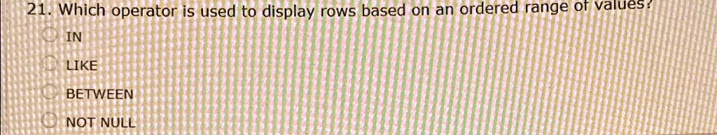 Solved Which Operator Is Used To Display Rows Based On An Ordered Range Of Values In Like