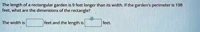 The length of a rectangular garden is 9 feet longer than its width. If ...