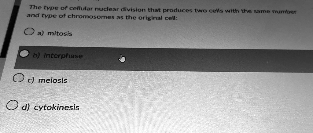 SOLVED: The type of cellular nuclear division that produces two cells with the same number and ...