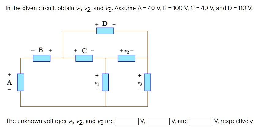 SOLVED: In the given circuit; obtain VI: V2, and v3. Assume A = 40 V, B = 100 V, C = 40 V, and D ...
