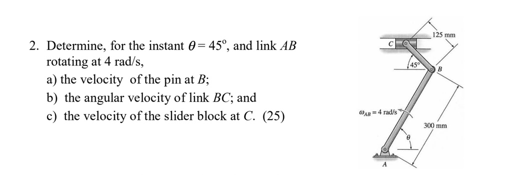 SOLVED: 2. Determine, for the instant Î¸ = 45Â°, and link AB rotating at 4 rad/s, a) the ...