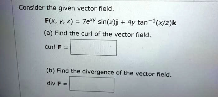 consider the given vector field fx y 2 7exy sinzj 4y tan lxzk a find the curl of the vector ...