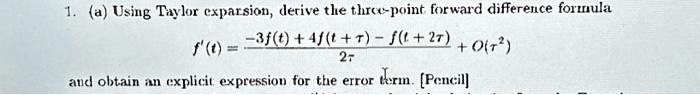 1. (a) Using Taylor expansion, derive the three-point forward ...