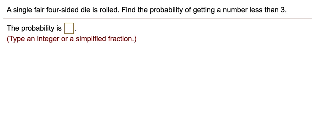 SOLVED: A single fair four-sided die is rolled. Find the probability of getting a number less ...