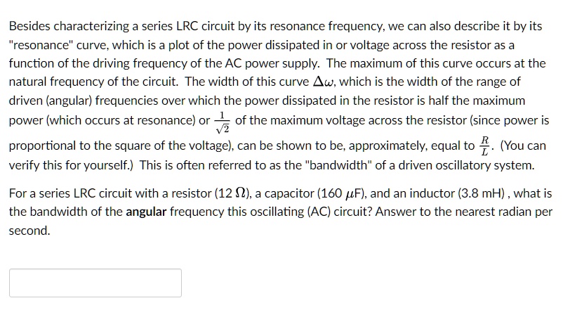 SOLVED: Besides characterizing a series LRC circuit by its resonance frequency, we can also ...