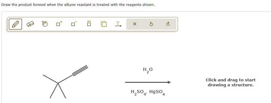 Draw the product formed when the alkyne reactant is treated with the reagents shown. H2O H2SO4 HgSO4