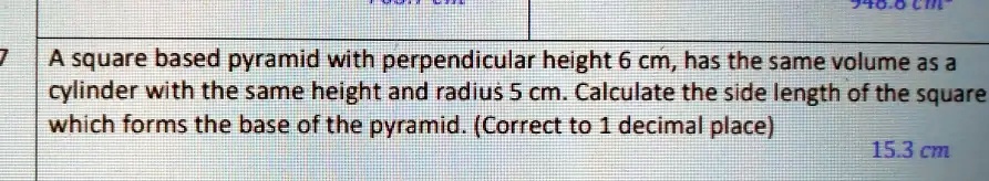 7 A square based pyramid with perpendicular height 6 cm, has the same ...